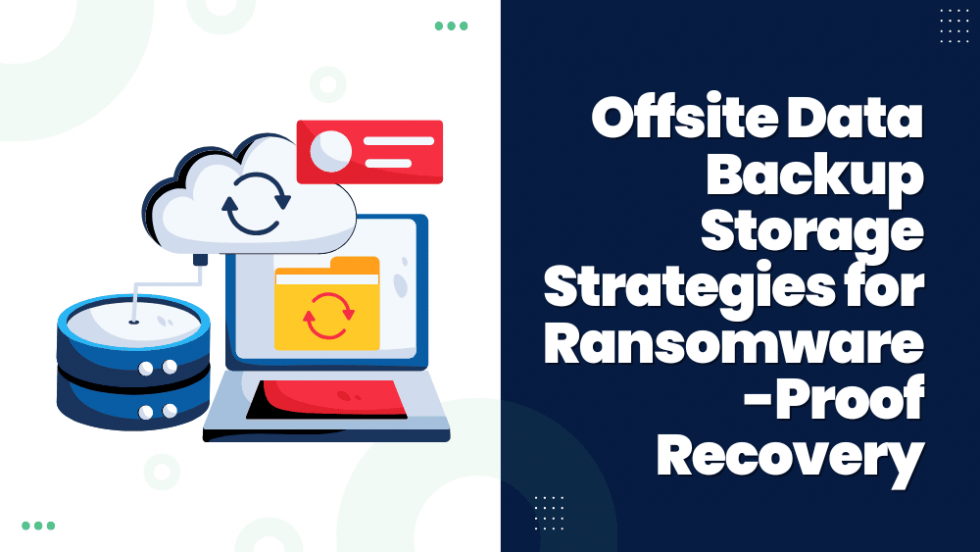 Offsite Data Backup Storage Strategies For Ransomware-Proof Recovery