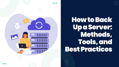 How To Back Up A Server: Methods, Tools, And Best Practices