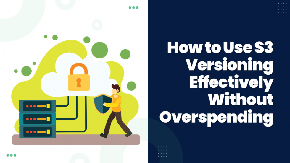 How To Use S3 Versioning Effectively Without Overspending